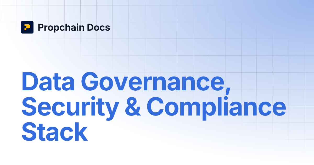 Data Governance, Security & Compliance Stack | Propchain Docs